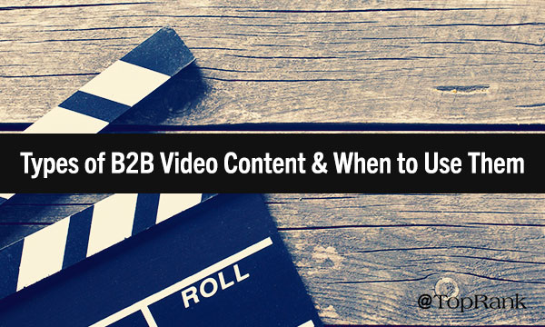 4 Types of Videos for B2B Marketing and When to Use Them – TopRank ...